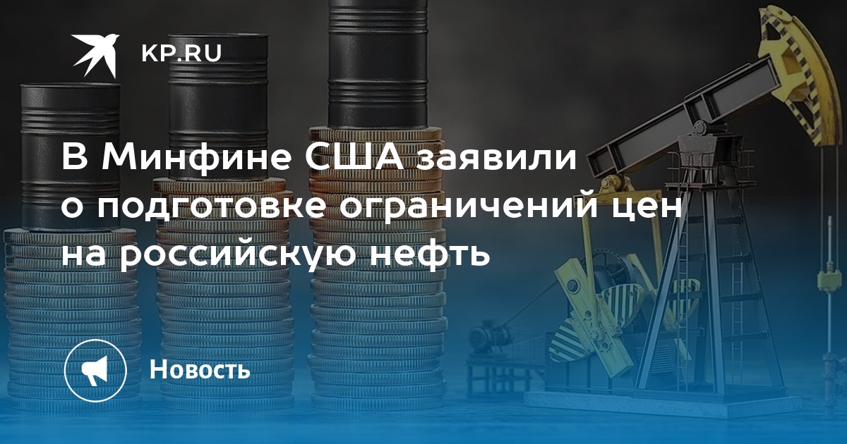 В Минфине США заявили о подготовке ограничений цен на российскую нефть ...