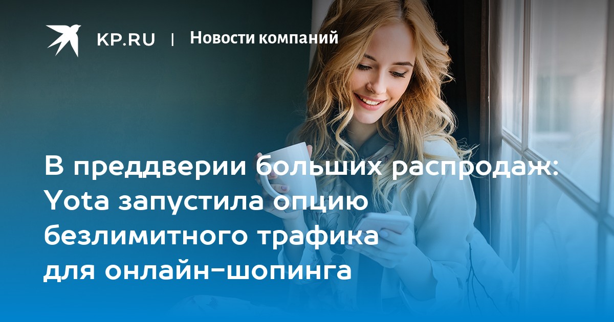 В преддверии больших распродаж: Yota запустила опцию безлимитного трафика для онлайн-шопинга - KP.RU