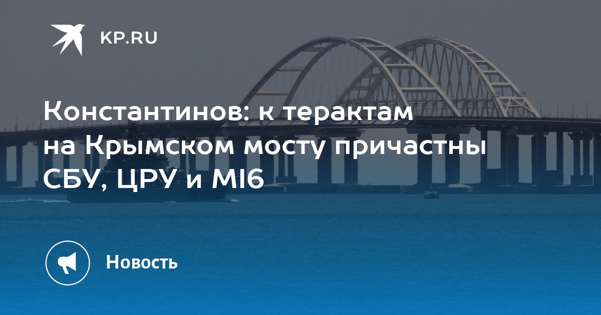 Константинов: к терактам на Крымском мосту причастны СБУ, ЦРУ и MI6 - KP.RU