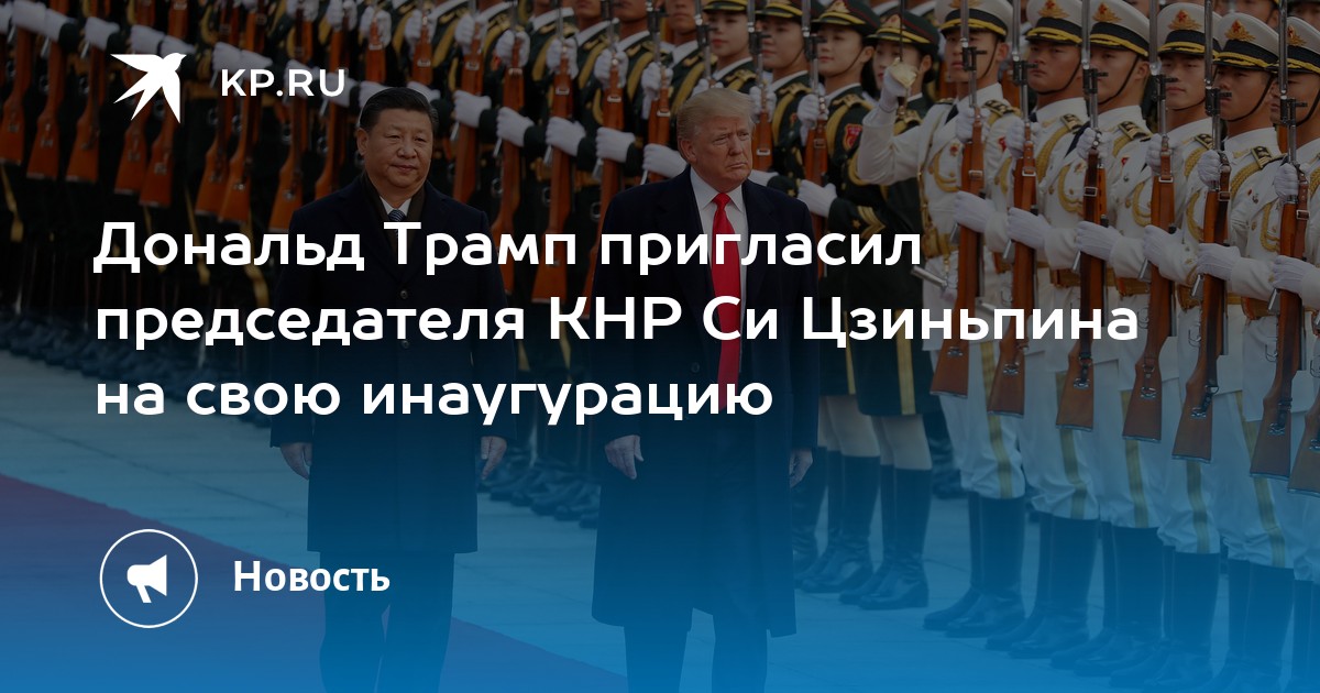 Дональд Трамп пригласил председателя КНР Си Цзиньпина на свою инаугурацию Kp Ru